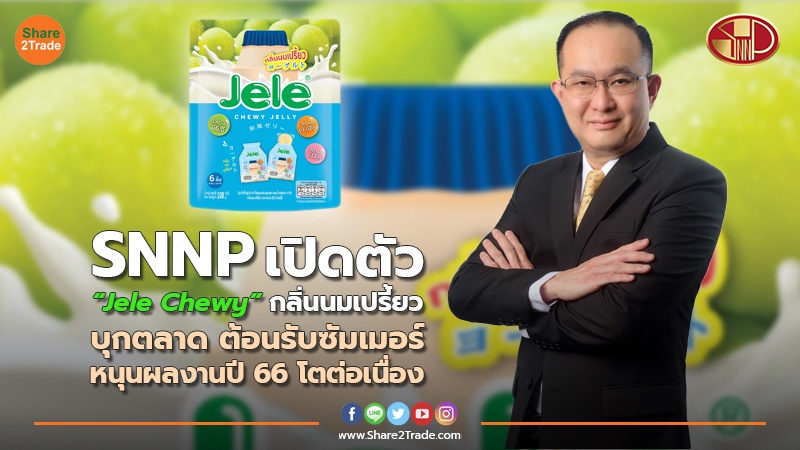 SNNP เปิดตัว “Jele Chewy” กลิ่นนมเปรี้ยว บุกตลาด ต้อนรับซัมเมอร์ หนุนผลงานปี 66 โตต่อเนื่อง ...